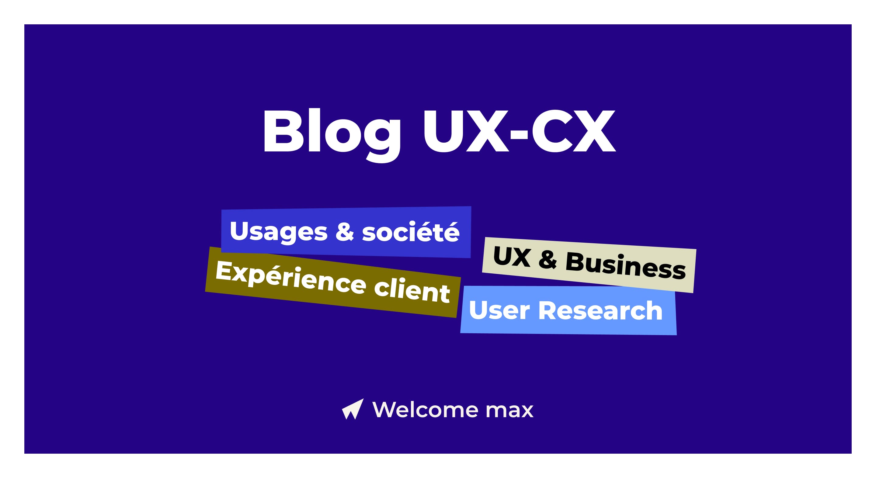 Le blog UX & CX design | Welcome Max